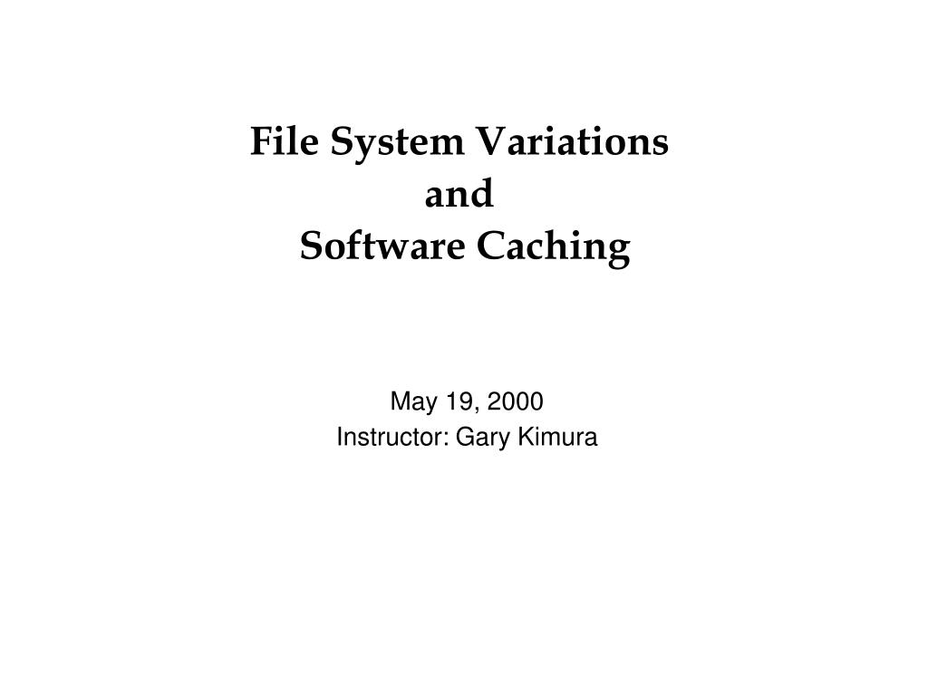 PPT - File System Variations and Software Caching PowerPoint ...