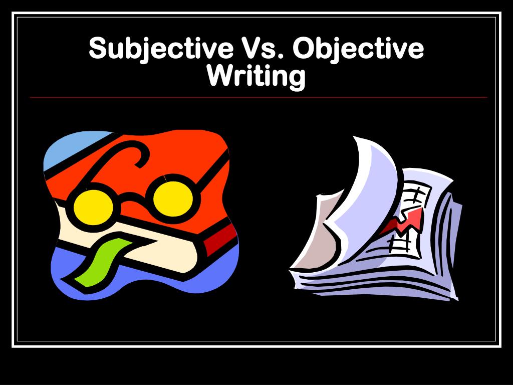 PPT - Subjective Vs. Objective Writing PowerPoint Presentation, free ...