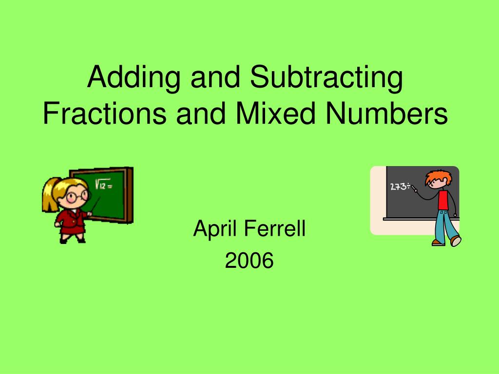 PPT - Adding and Subtracting Fractions and Mixed Numbers PowerPoint ...