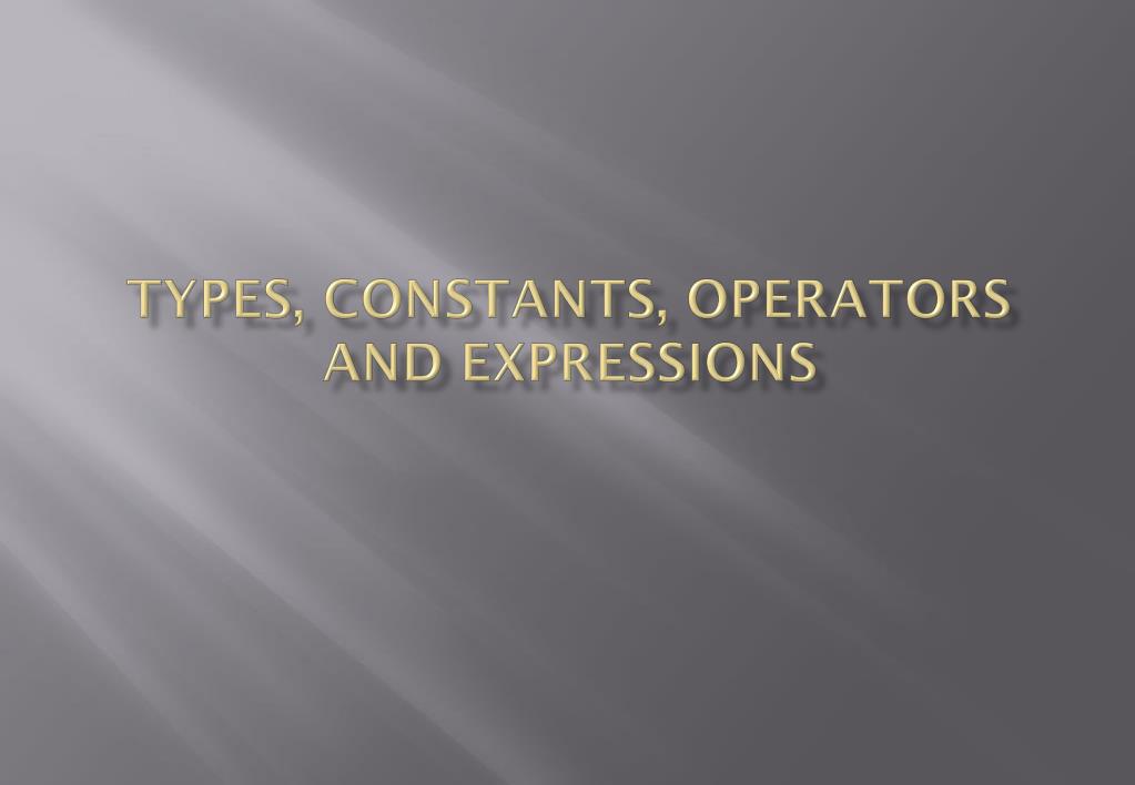 PPT - Types, Constants, Operators and Expressions PowerPoint ...