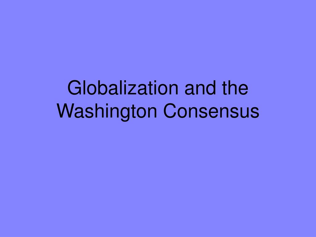 PPT - Globalization and the Washington Consensus PowerPoint ...