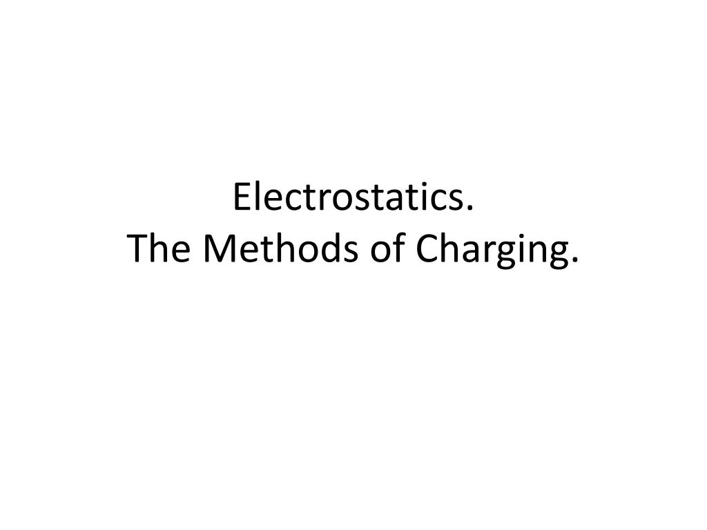 PPT - Electrostatics. The Methods of Charging. PowerPoint Presentation ...
