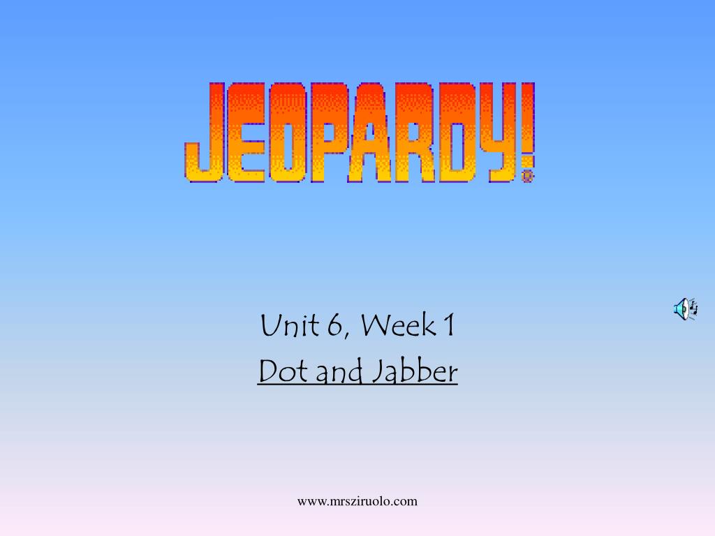 PPT - Unit 6, Week 1 Dot and Jabber PowerPoint Presentation, free ...