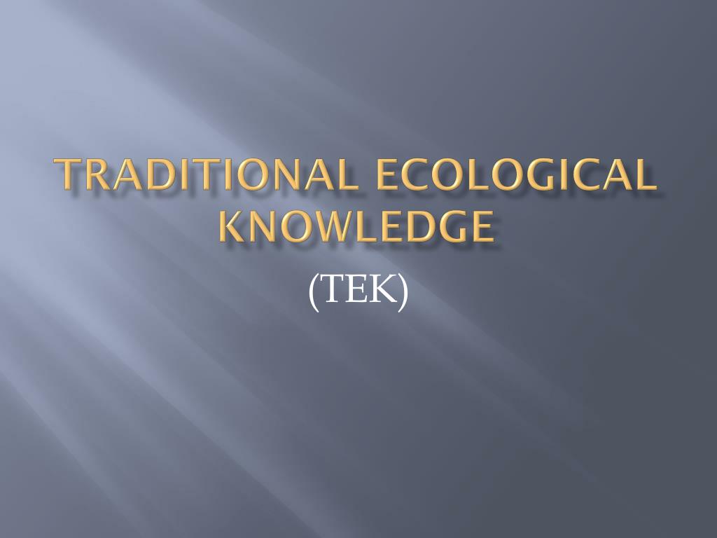 PPT - Traditional ECOLOGICAL KNOWLEDGE PowerPoint Presentation, free download - ID:3023559