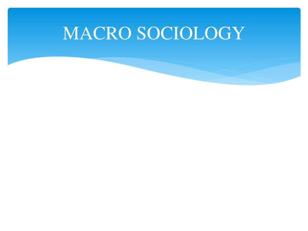 PPT - MACRO SOCIOLOGY PowerPoint Presentation, free download - ID:3024165