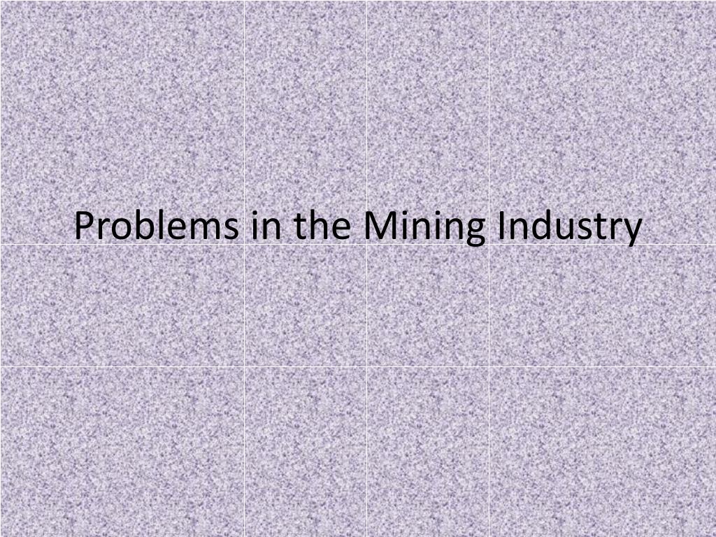 PPT - Problems in the Mining Industry PowerPoint Presentation, free ...