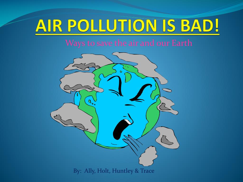 PPT - AIR POLLUTION IS BAD! PowerPoint Presentation, free download - ID ...