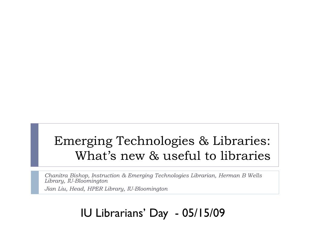 PPT - Emerging Technologies & Libraries: What’s new & useful to ...
