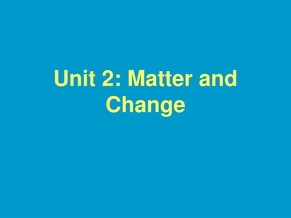 PPT - Unit 2: Matter and Change PowerPoint Presentation, free download ...
