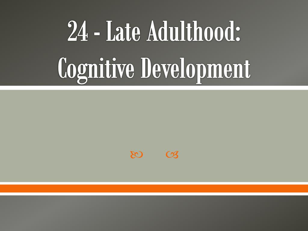 PPT - 24 - Late Adulthood: Cognitive Development PowerPoint ...