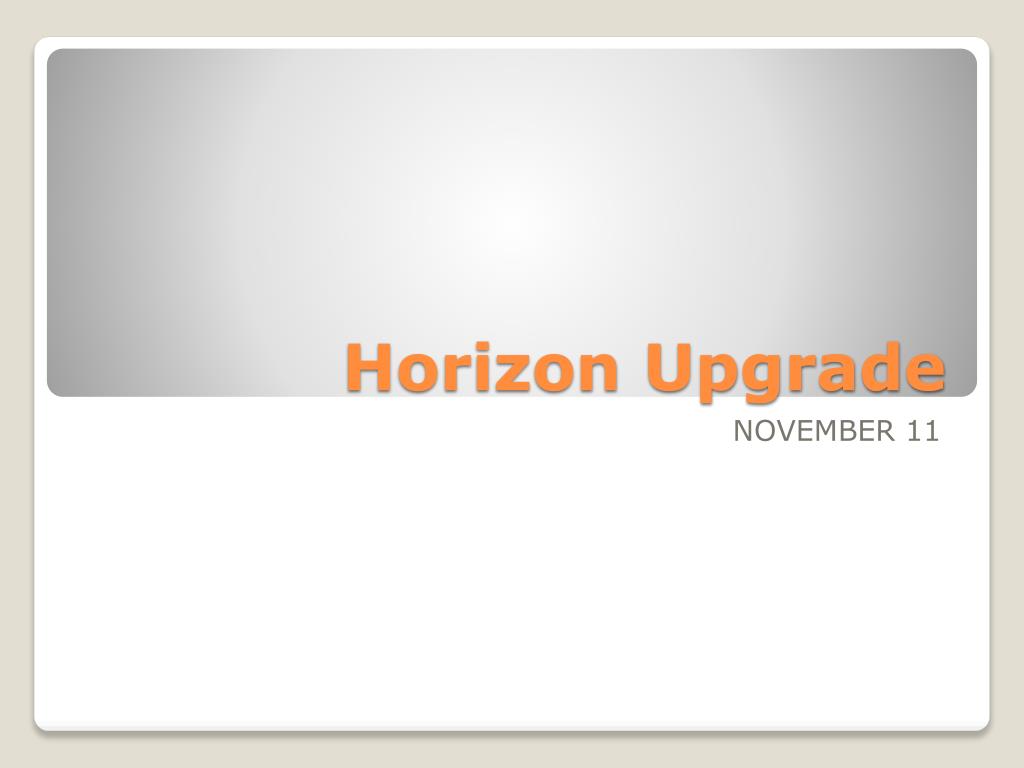 PPT - Horizon Upgrade PowerPoint Presentation, free download - ID:3051422