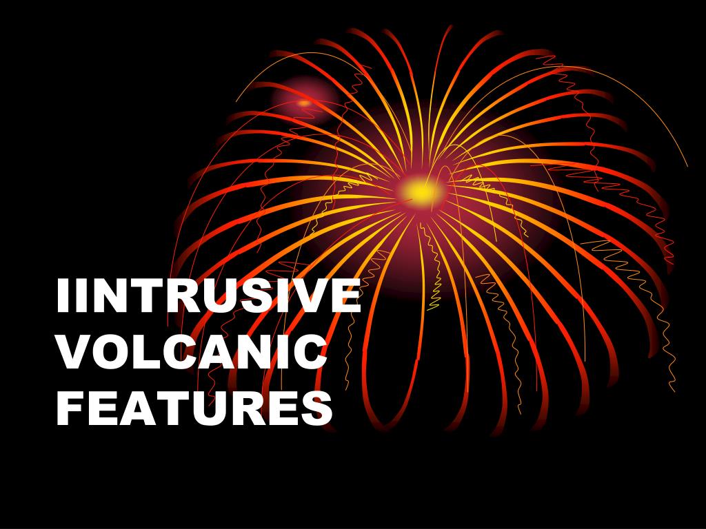 PPT - IINTRUSIVE VOLCANIC FEATURES PowerPoint Presentation, free ...