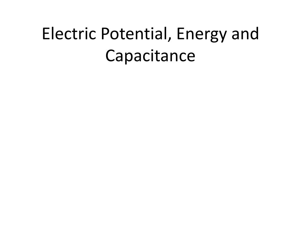 PPT - Electric Potential, Energy and Capacitance PowerPoint ...