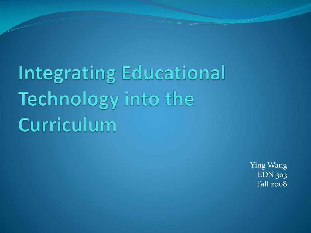 PPT - Integrating Educational Technology into the Curriculum PowerPoint ...