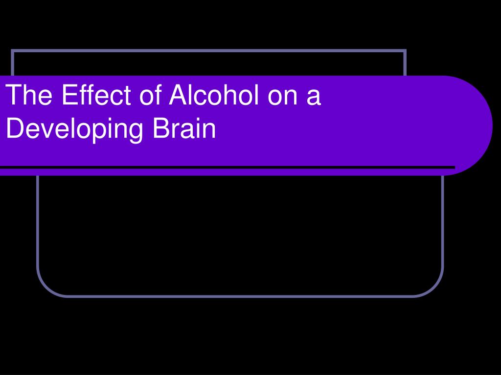 PPT - The Effect of Alcohol on a Developing Brain PowerPoint ...