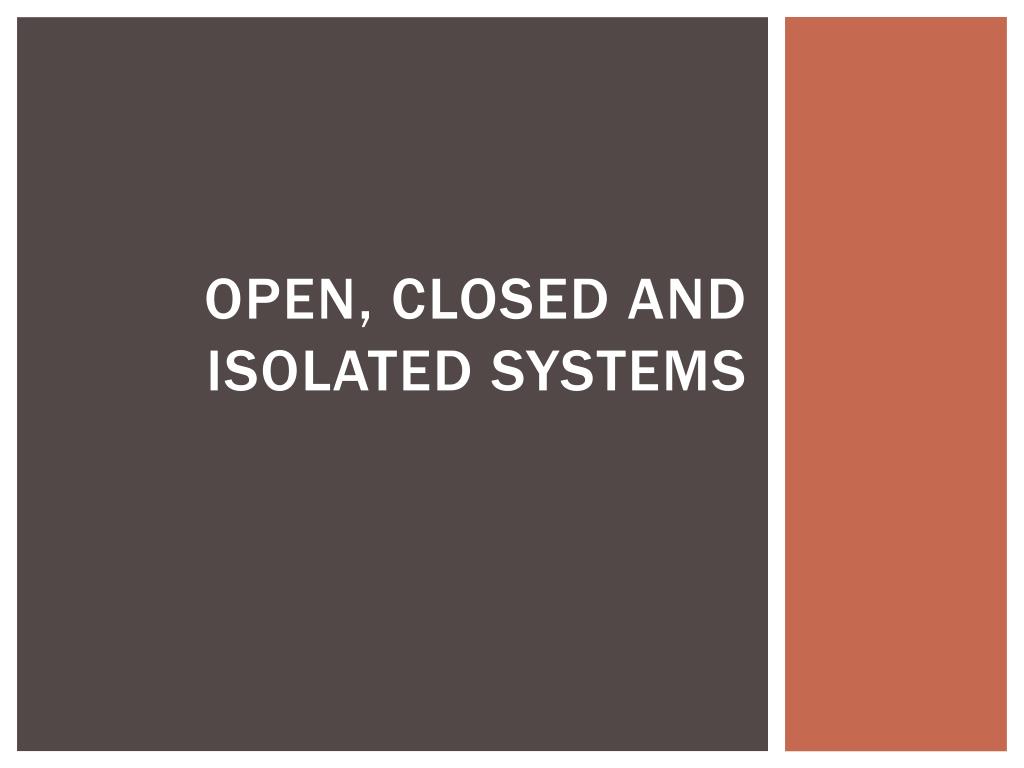 PPT - Open, Closed and Isolated Systems PowerPoint Presentation, free ...