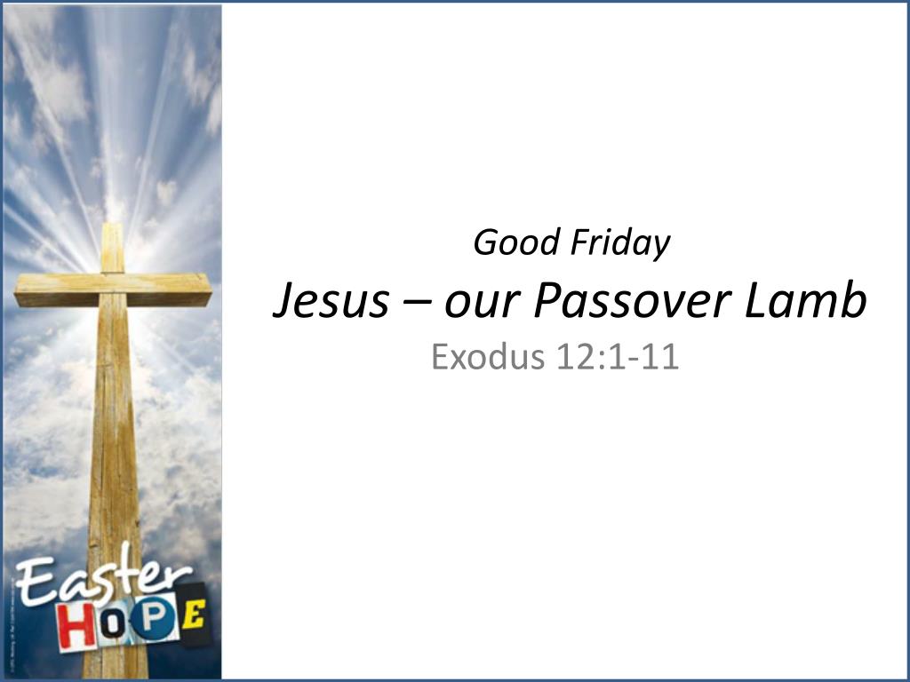 PPT - Good Friday Jesus – our Passover Lamb PowerPoint Presentation ...