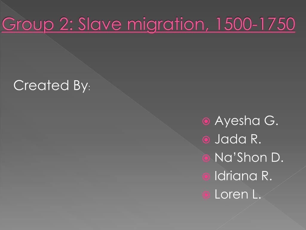 PPT - Group 2: Slave migration, 1500-1750 PowerPoint Presentation, free ...