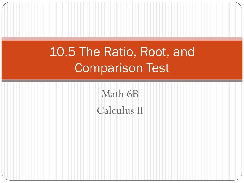 PPT - 10.5 The Ratio, Root, and Comparison Test PowerPoint Presentation ...
