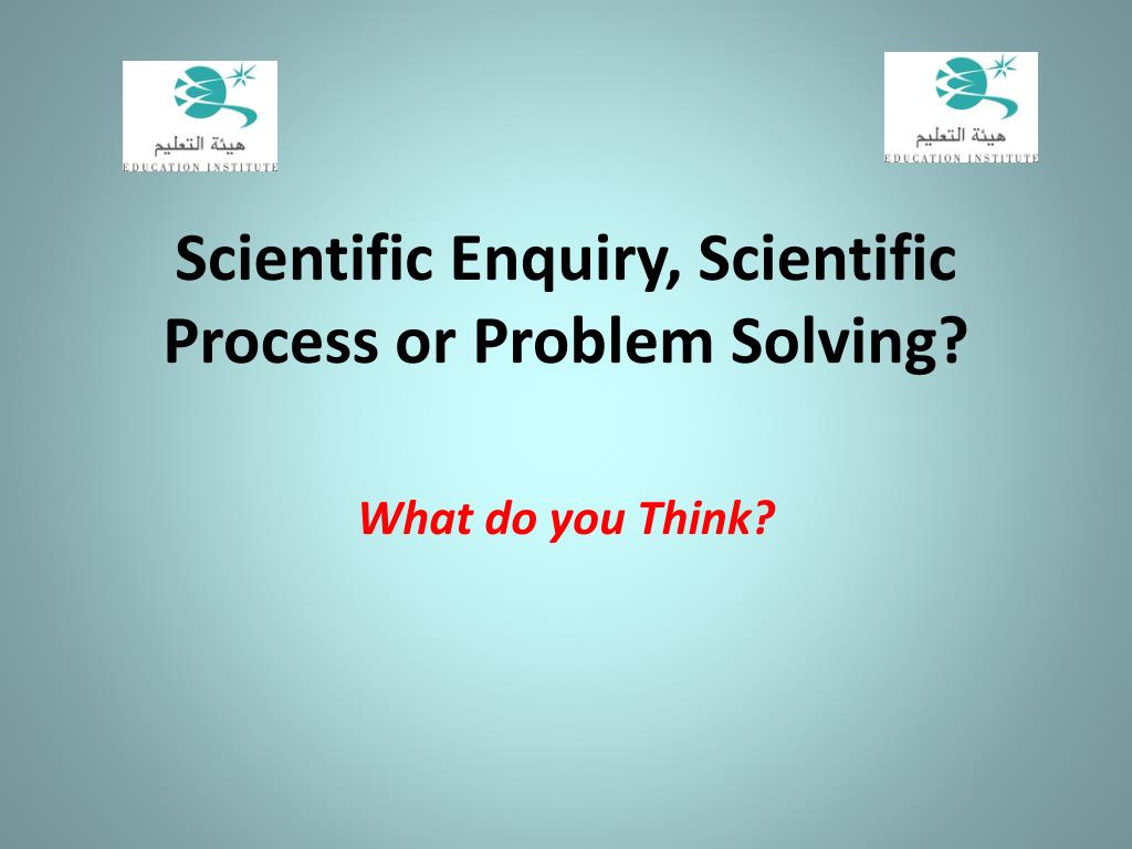 PPT - Scientific Enquiry, Scientific Process or Problem Solving ...