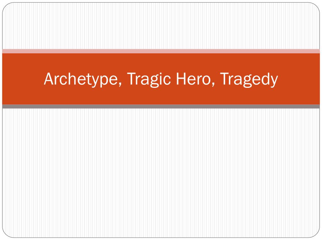 PPT - Archetype, Tragic Hero, Tragedy PowerPoint Presentation, free ...