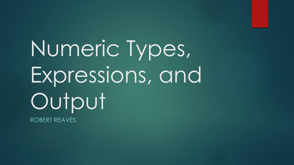 PPT - Numeric Types, Expressions, and Output PowerPoint Presentation ...