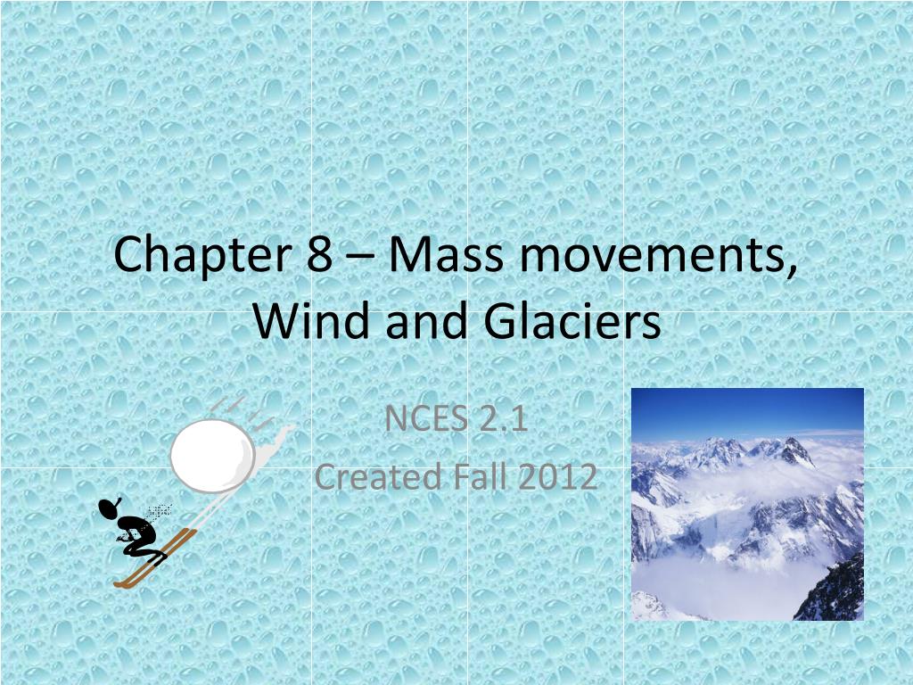 PPT - Chapter 8 – Mass movements, Wind and Glaciers PowerPoint ...