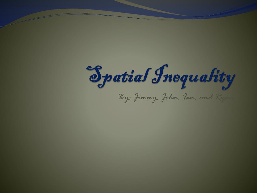 PPT - Spatial Inequality PowerPoint Presentation, free download - ID ...