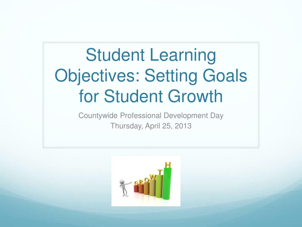 PPT - Student Learning Objectives: Setting Goals for Student Growth ...