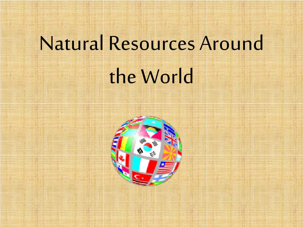 PPT - Natural Resources Around the World PowerPoint Presentation, free ...