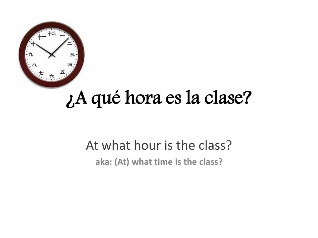 PPT - ¿A qué hora es la clase? PowerPoint Presentation, free download ...