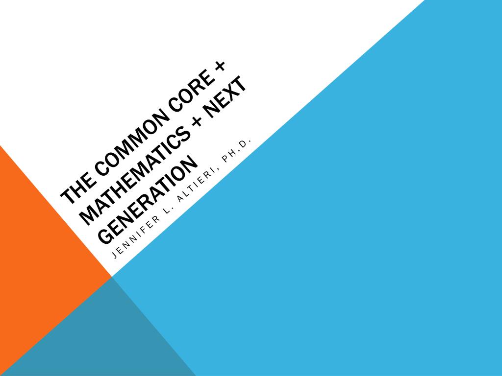 PPT - The Common core + mathematics + next generation PowerPoint ...