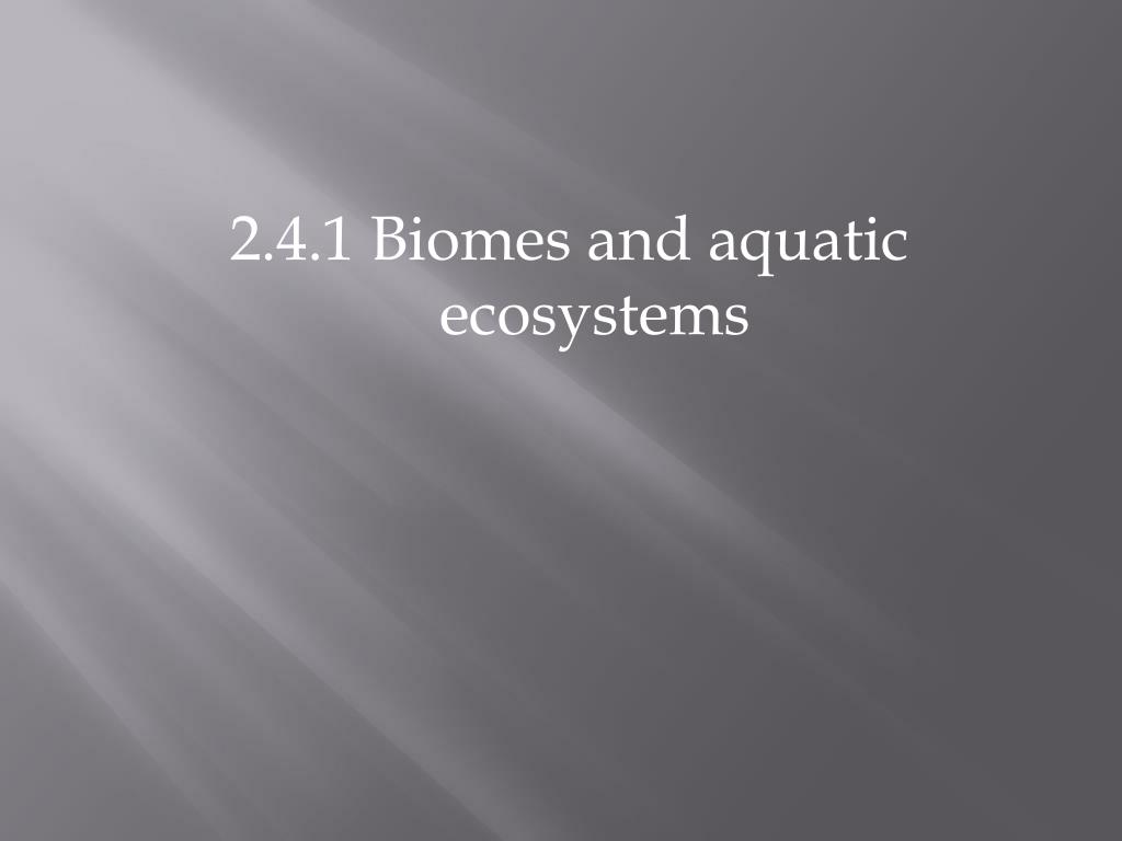 PPT - 2.4.1 Biomes and aquatic ecosystems PowerPoint Presentation, free ...