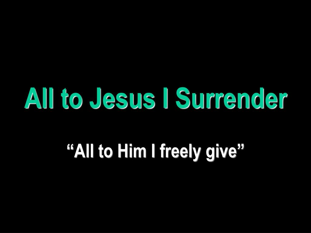 PPT - All to Jesus I Surrender PowerPoint Presentation, free download ...