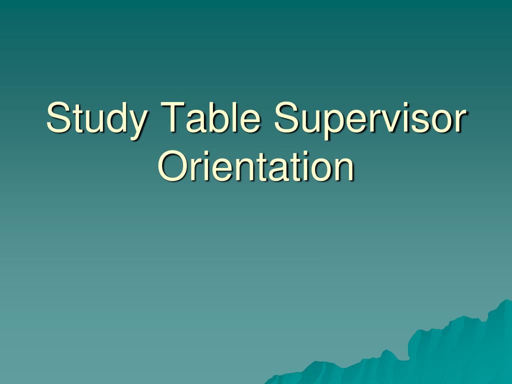 PPT - Study Table Supervisor Orientation: Key Duties and Best Practices ...