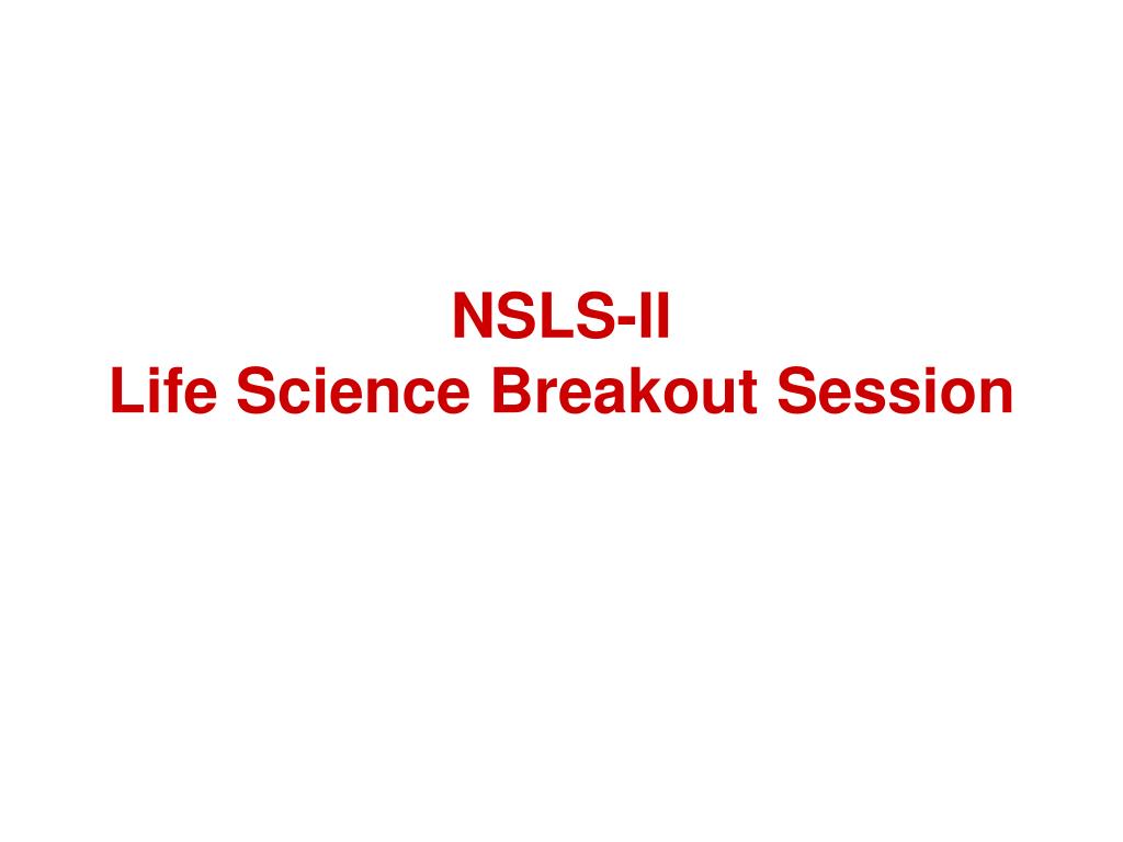PPT - NSLS-II Life Science Breakout Session PowerPoint Presentation ...