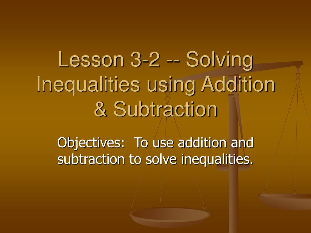 PPT - Lesson 3-2 -- Solving Inequalities using Addition & Subtraction ...