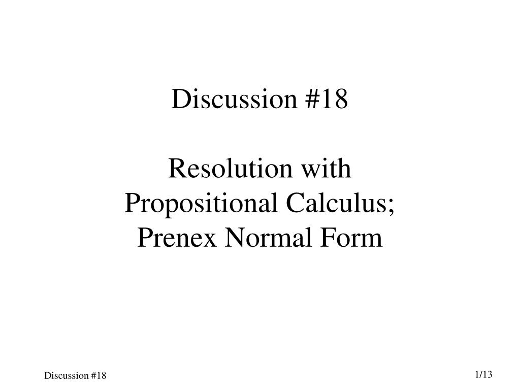 PPT - Discussion #18 Resolution with Propositional Calculus; Prenex ...