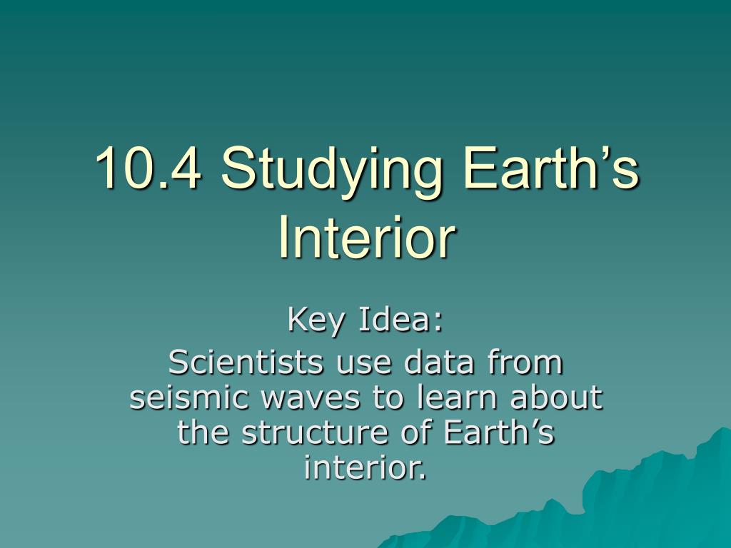 PPT - 10.4 Studying Earth’s Interior PowerPoint Presentation, free ...