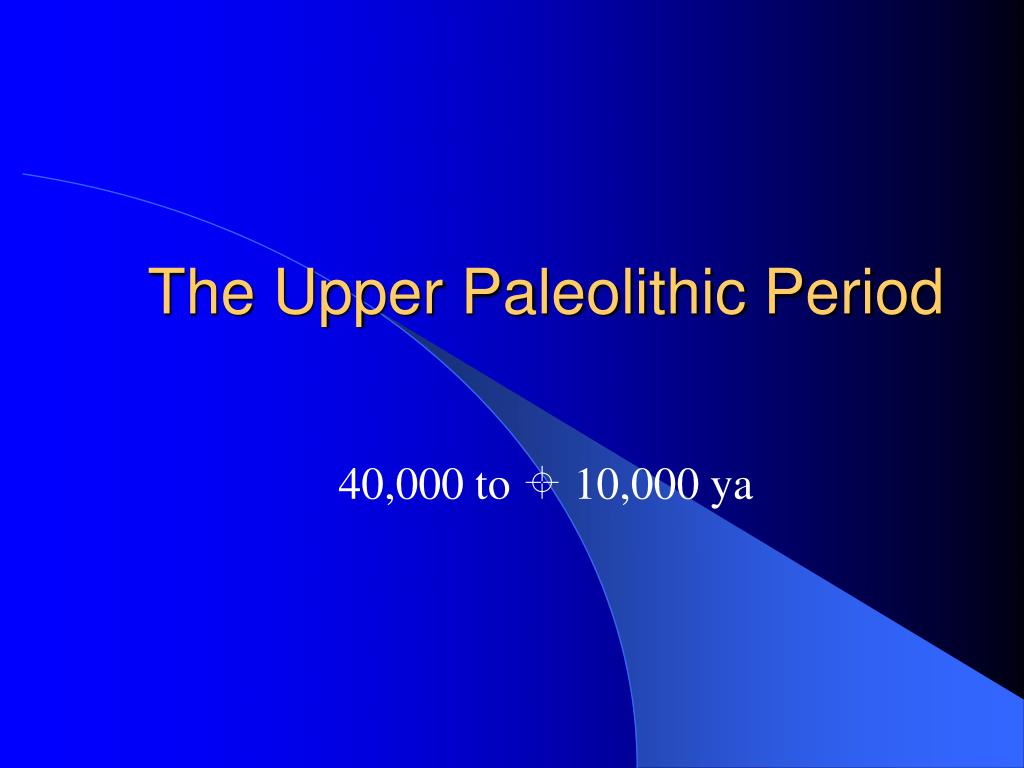 PPT - The Upper Paleolithic Period PowerPoint Presentation, free ...