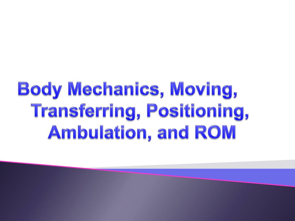 PPT - Body Mechanics, Moving, Transferring, Positioning, Ambulation ...