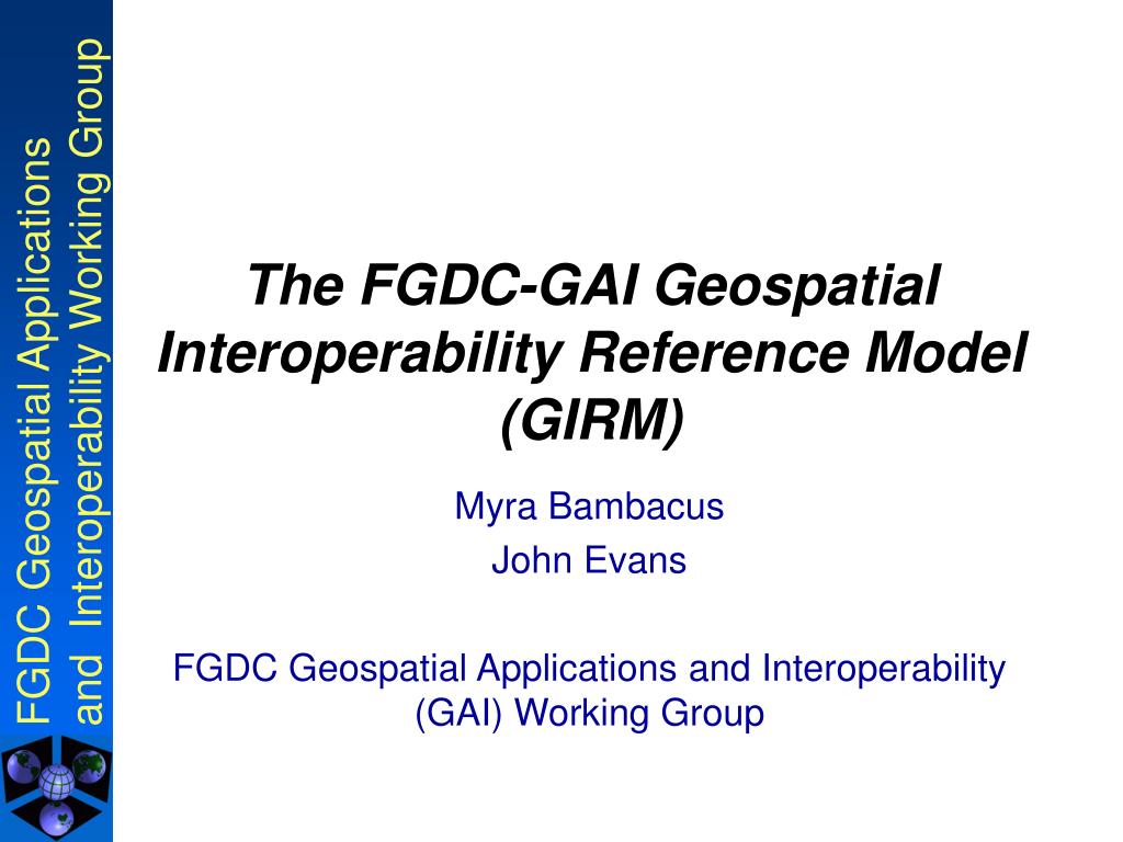 PPT - The FGDC-GAI Geospatial Interoperability Reference Model (GIRM ...