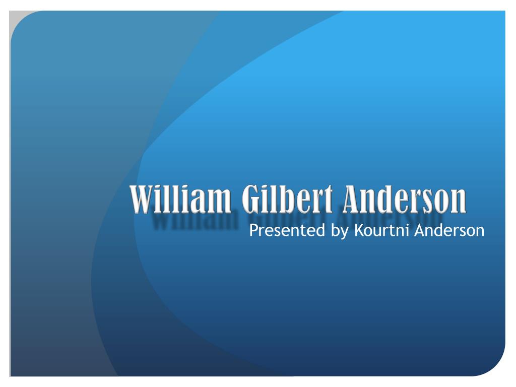 PPT - William Gilbert Anderson PowerPoint Presentation, free download ...