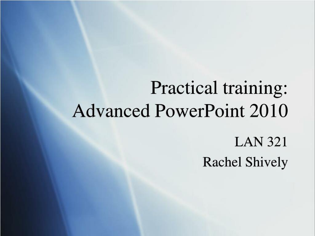 PPT - Practical training: Advanced PowerPoint 2010 PowerPoint ...