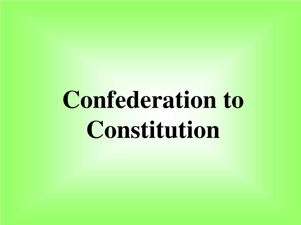 PPT - Confederation to Constitution PowerPoint Presentation, free ...