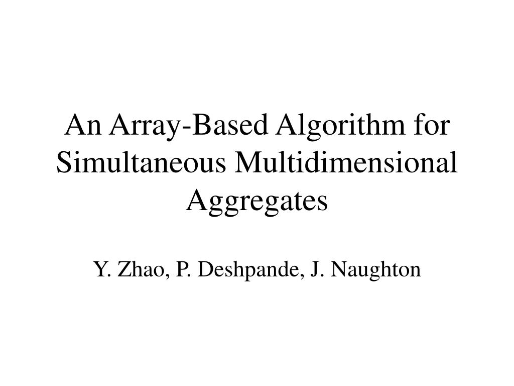 PPT - An Array-Based Algorithm for Simultaneous Multidimensional ...