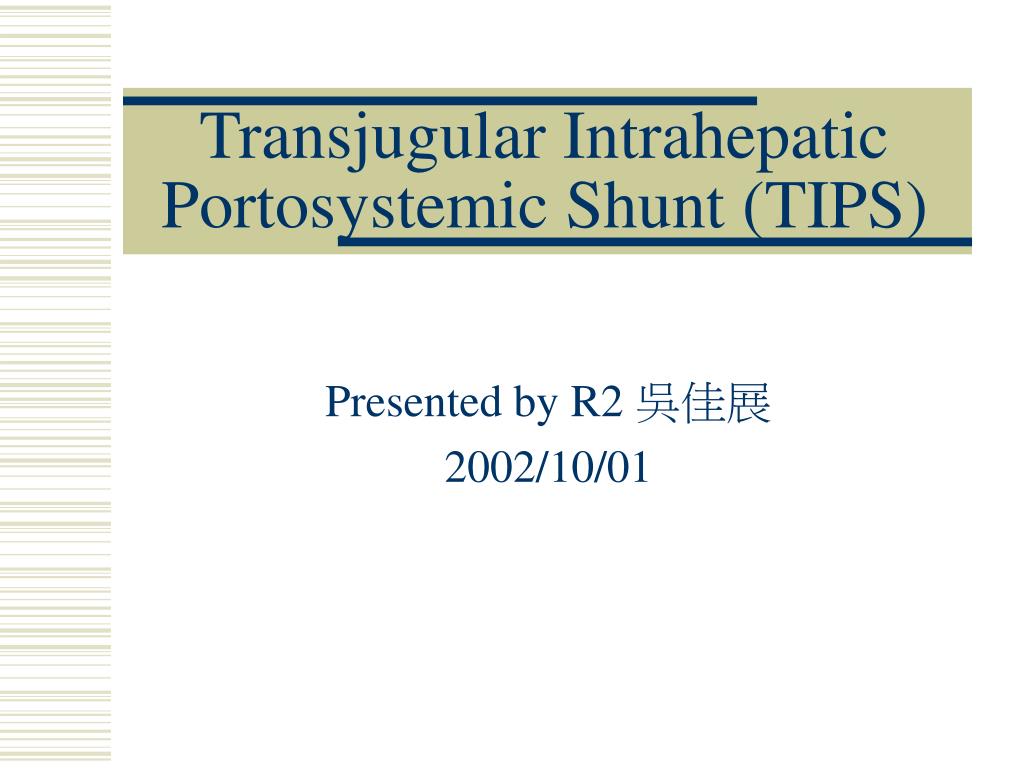 PPT - Transjugular Intrahepatic Portosystemic Shunt (TIPS) PowerPoint ...