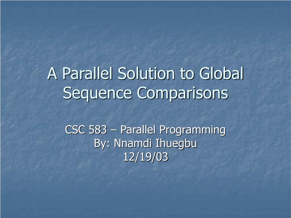 PPT - A Parallel Solution to Global Sequence Comparisons PowerPoint ...