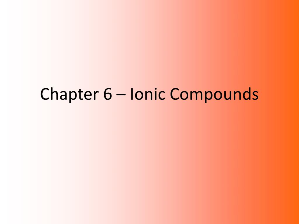 PPT - Chapter 6 – Ionic Compounds PowerPoint Presentation, free ...
