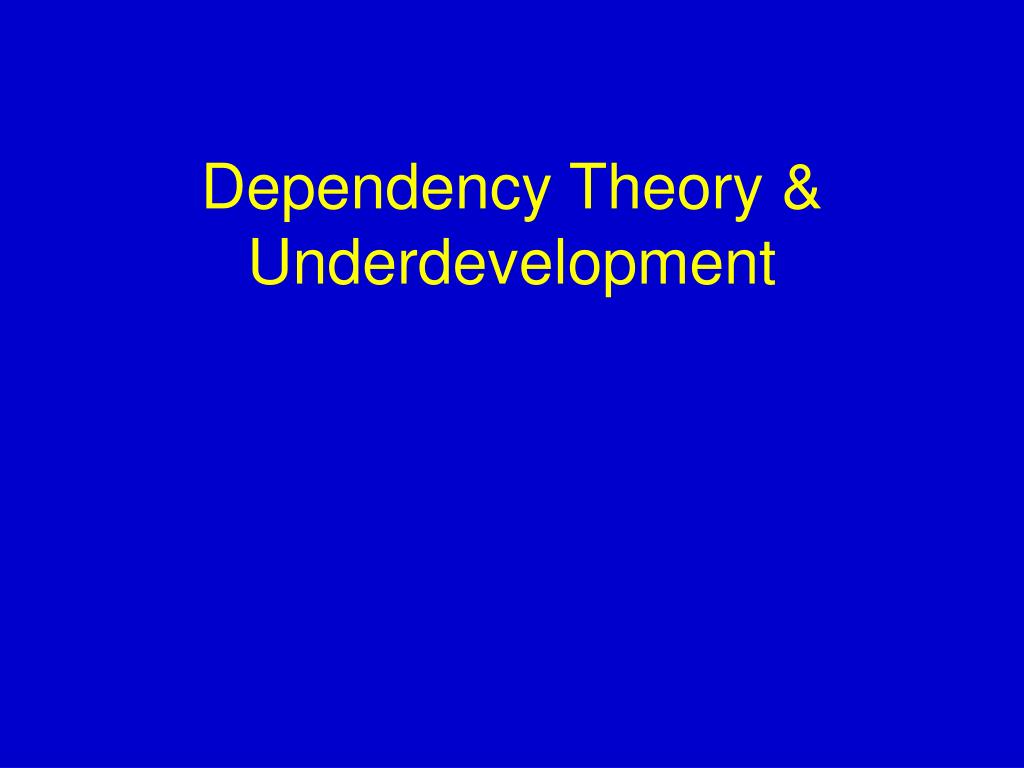 PPT - Dependency Theory & Underdevelopment PowerPoint Presentation - ID ...